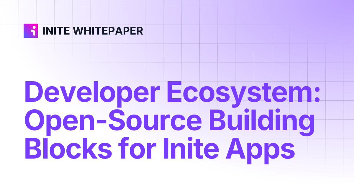 Developer Ecosystem: Open-Source Building Blocks for Inite Apps | INITE WHITEPAPER