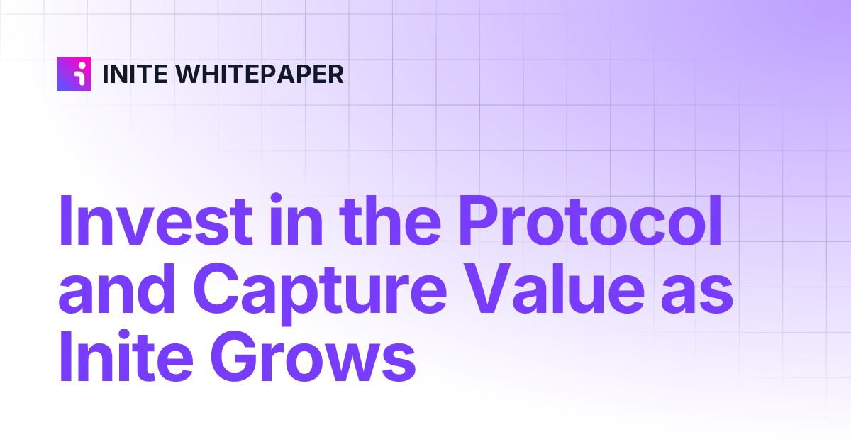 Invest in the Protocol and Capture Value as Inite Grows | INITE WHITEPAPER