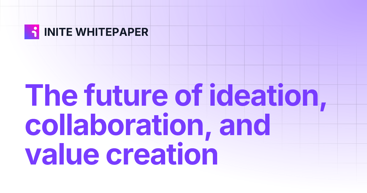 The future of ideation, collaboration, and value creation | INITE WHITEPAPER